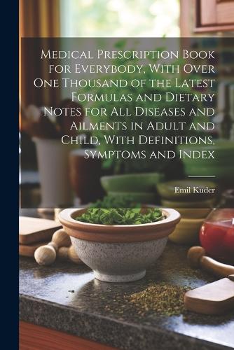 Medical Prescription Book for Everybody, With Over One Thousand of the ...