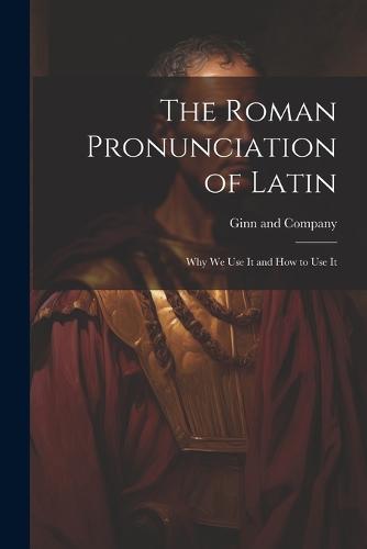 The Roman Pronunciation of Latin; why we use It and how to use It by ...