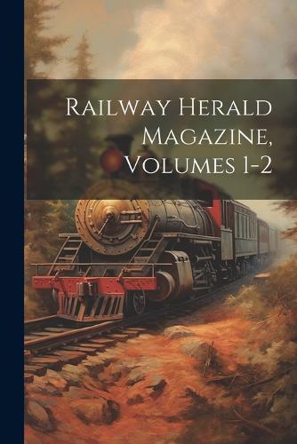 Railway Herald Magazine, Volumes 1-2 by ANONYMOUS | Waterstones