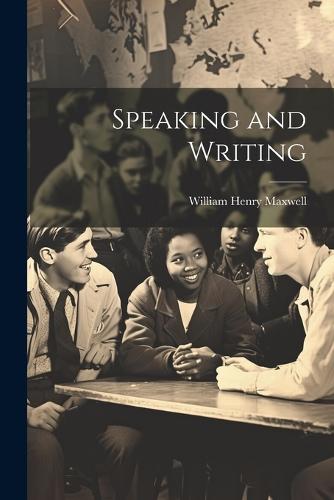Speaking and Writing by William Henry Maxwell | Waterstones