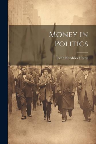 Money in Politics by Jacob Kendrick Upton | Waterstones