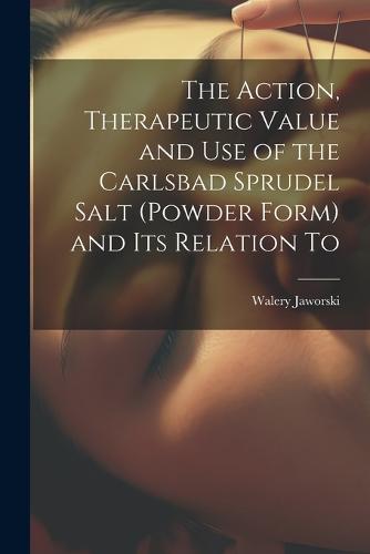 The Action, Therapeutic Value and Use of the Carlsbad Sprudel Salt ...