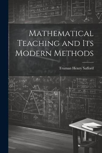 Mathematical Teaching and Its Modern Methods by Safford Truman Henry ...