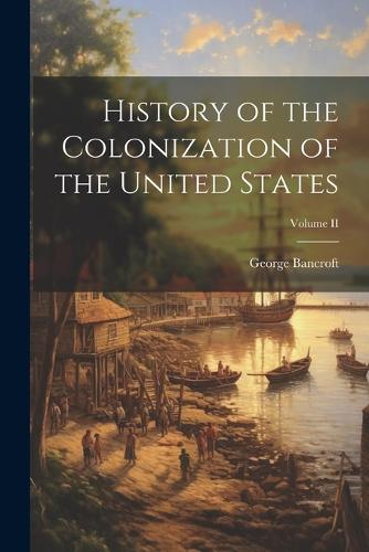 History of the Colonization of the United States; Volume II by George ...