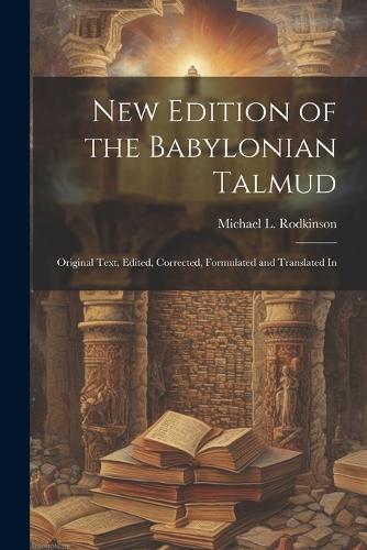 New Edition of the Babylonian Talmud; Original Text, Edited, Corrected ...