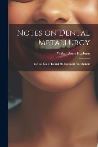 Notes on Dental Metallurgy by Walter Bruce Hepburn | Waterstones