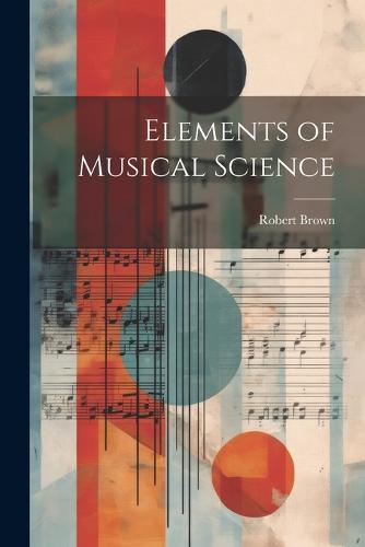 Elements of Musical Science by Robert Brown | Waterstones