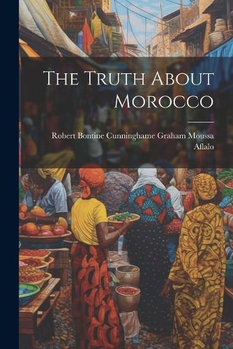 The Truth About Morocco by Robert Bontine Cunninghame Gr Aflalo ...