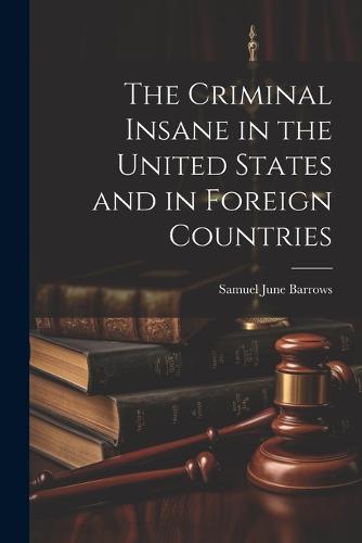 The Criminal Insane in the United States and in Foreign Countries by ...