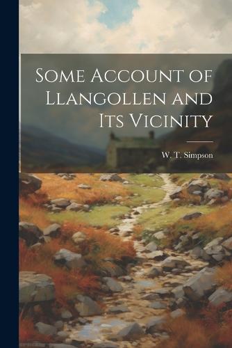 Some Account of Llangollen and its Vicinity by W T Simpson | Waterstones
