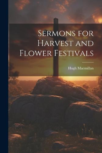 Sermons for Harvest and Flower Festivals by Hugh Macmillan | Waterstones