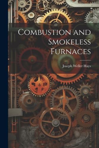 Combustion and Smokeless Furnaces by Joseph Weller Hays | Waterstones