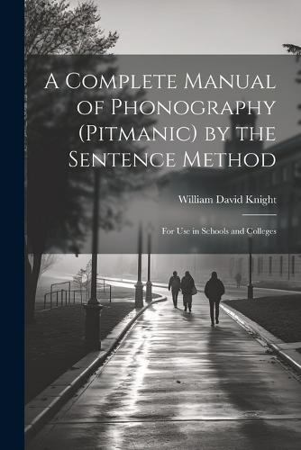 A Complete Manual of Phonography (Pitmanic) by the Sentence Method; for ...
