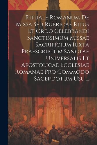 Rituale Romanum De Missa Seu Rubricae Ritus Et Ordo Celebrandi ...