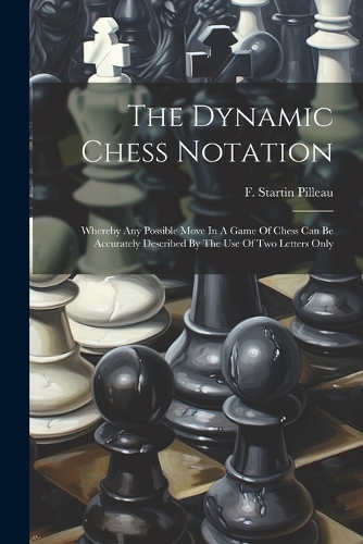 The Dynamic Chess Notation by F Startin Pilleau | Waterstones