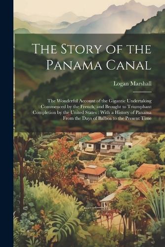 The Story of the Panama Canal by Logan Marshall | Waterstones