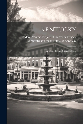 Kentucky; a Guide to the Bluegrass State by Federal Writers' Project of ...