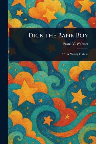Dick the Bank Boy by Frank V Webster | Waterstones
