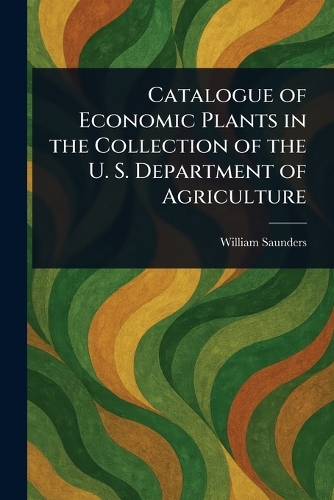 Catalogue of Economic Plants in the Collection of the U. S. Department ...