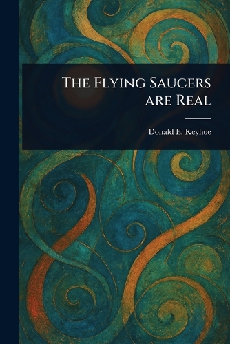 The Flying Saucers Are Real by Donald E (Donald Edward) Keyhoe ...