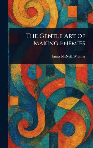The Gentle Art of Making Enemies by James McNeill Whistler | Waterstones