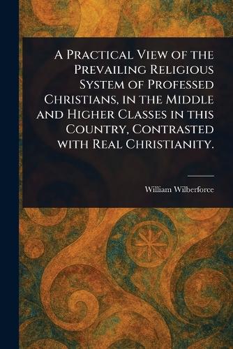 A Practical View of the Prevailing Religious System of Professed ...