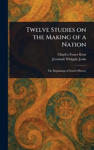 Twelve Studies on the Making of a Nation by Charles Foster Kent ...