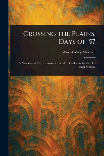 Crossing the Plains, Days of '57 by Wm Audley (William Audley) Maxwell ...