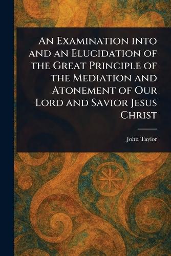An Examination Into and an Elucidation of the Great Principle of the ...