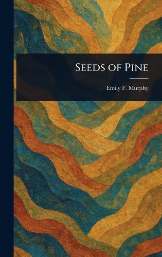 Seeds of Pine by Emily F (Emily Ferguson) Murphy | Waterstones