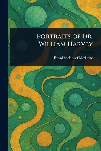 Portraits of Dr. William Harvey by Royal Society of Medicine | Waterstones