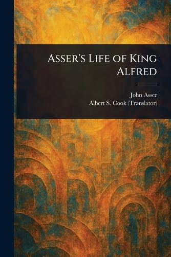 Asser's Life of King Alfred by John Asser, Albert S (Albert ...
