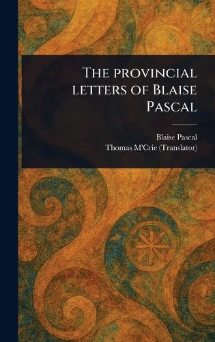 The Provincial Letters of Blaise Pascal by Blaise Pascal, Thomas M'Crie ...