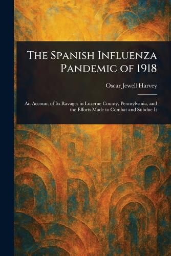 The Spanish Influenza Pandemic of 1918 by Oscar Jewell Harvey | Waterstones