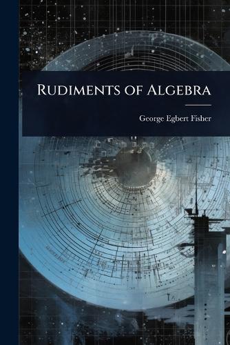 Rudiments of Algebra by George Egbert Fisher | Waterstones