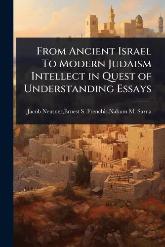 From Ancient Israel To Modern Judaism Intellect in Quest of ...