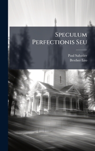 Speculum Perfectionis Seu by Paul Sabatier, Brother Leo | Waterstones