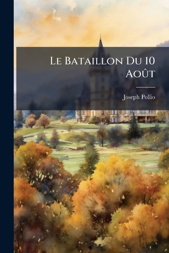 Le Bataillon Du 10 AoÃ»t by Joseph Pollio | Waterstones