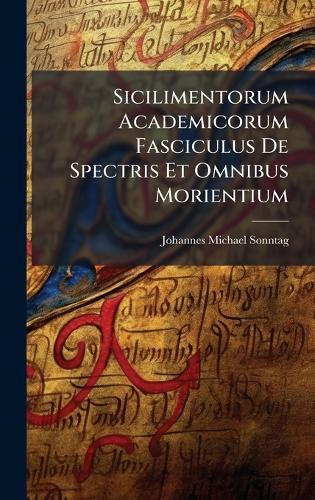 Sicilimentorum Academicorum Fasciculus De Spectris Et Omnibus ...