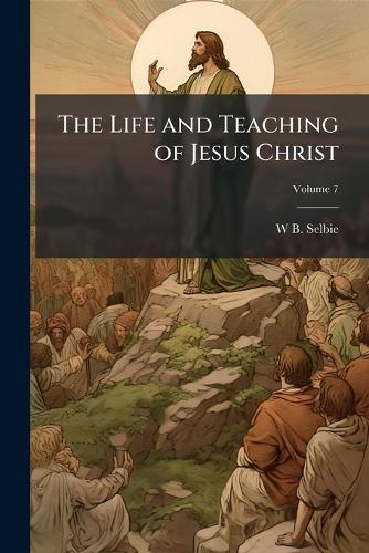 The Life and Teaching of Jesus Christ by W B 1862-1944 Selbie | Waterstones