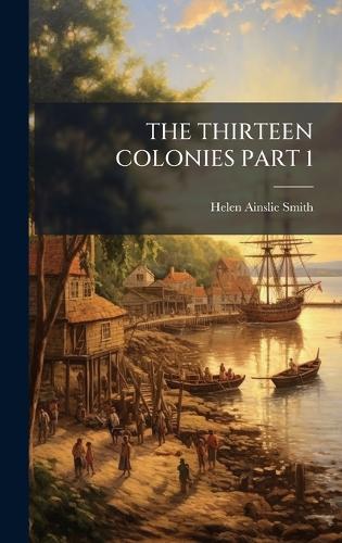 The Thirteen Colonies Part 1 by Helen Ainslie Smith | Waterstones