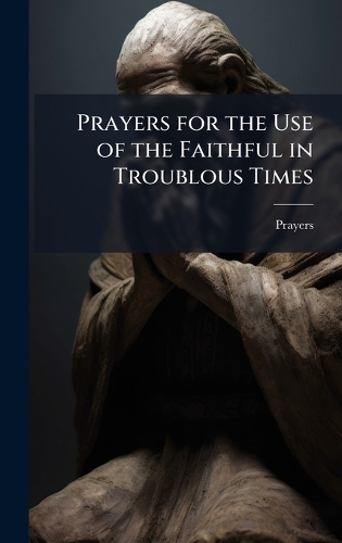 Prayers for the Use of the Faithful in Troublous Times by Prayers ...