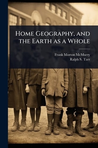 Home Geography, and the Earth as a Whole by Frank Morton McMurry, Ralph ...