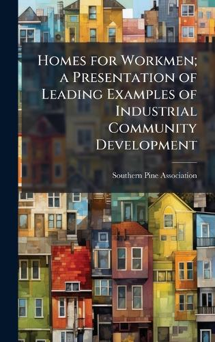 Homes for Workmen; a Presentation of Leading Examples of Industrial ...