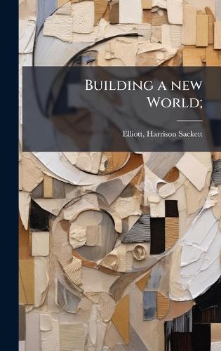 Building a new World; by Harrison Sackett [From Old Elliott | Waterstones