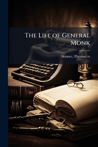The Life of General Monk by Thomas 1629?-1679 Cn Skinner | Waterstones