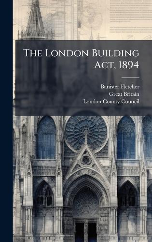 The London Building Act, 1894 by Banister Fletcher, Great Britain ...