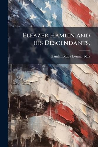 Eleazer Hamlin and his Descendants; by Mrs Myra Louisa (Sawyer) 18 ...