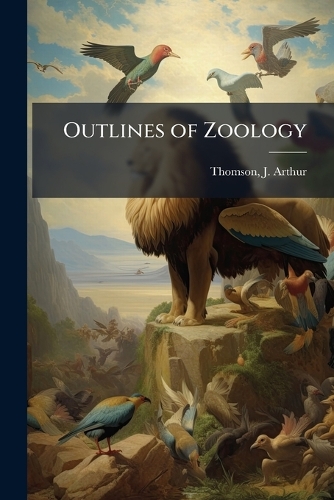 Outlines of Zoology by J Arthur 1861-1933 Thomson | Waterstones
