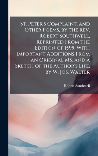 St. Peter's Complaint, and Other Poems, by the Rev. Robert Southwell ...